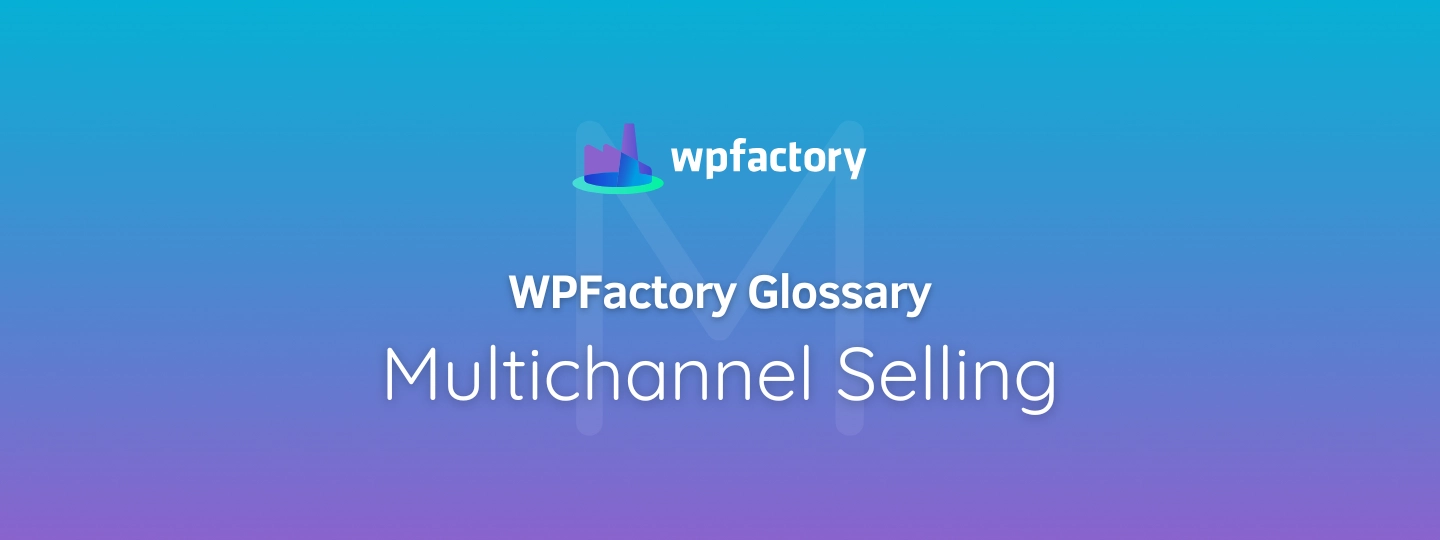 Multichannel Selling Meaning & Examples - WPFactory Plugins