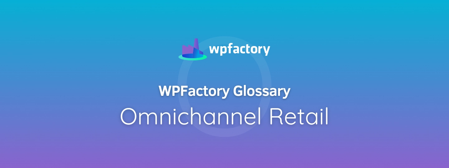 Omnichannel Retail Meaning & Examples - WPFactory Plugins