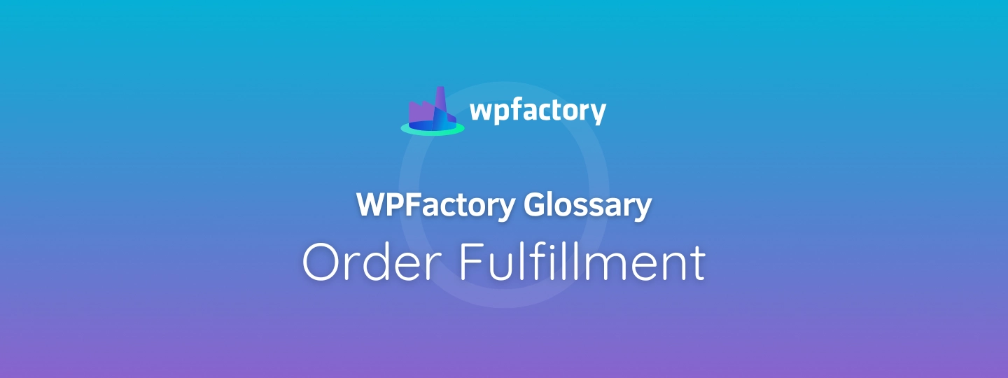 Order Fulfillment Meaning & Examples - WPFactory Plugins