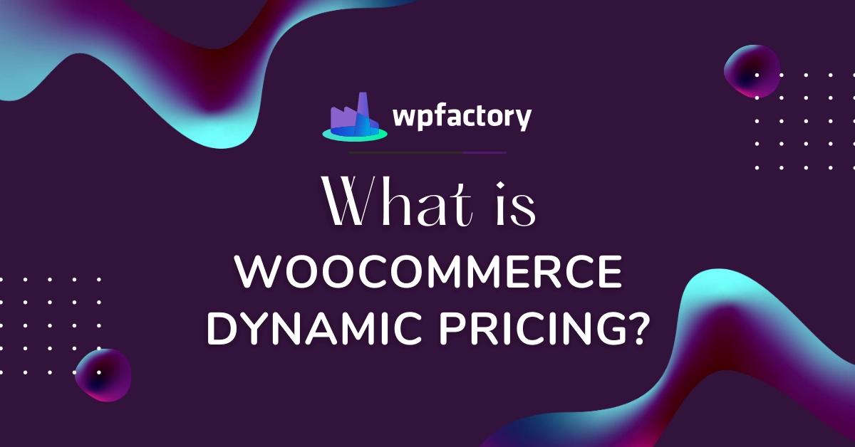 What Is Woocommerce Dynamic Pricing The Ultimate Guide Wpfactory Plugins